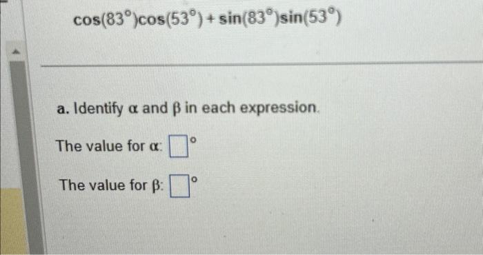 Solved cos(83∘)cos(53∘)+sin(83∘)sin(53∘) a. Identify α and β | Chegg.com