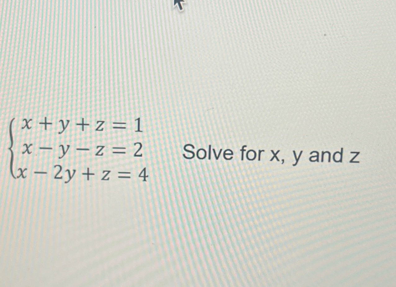 Solved x+y+z=1x-y-z=2x-2y+z=4 ﻿Solve for x,y ﻿and z | Chegg.com