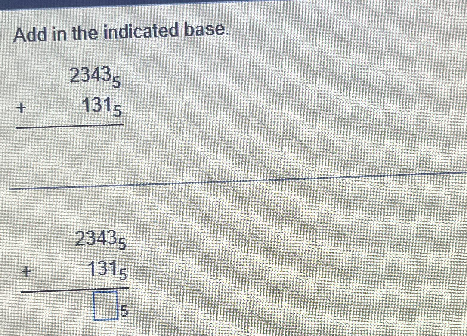 Solved Add in the indicated base.23435+131523435+1315= 5 | Chegg.com