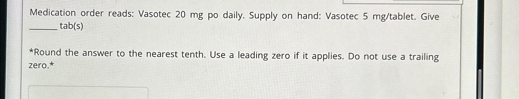 Solved Medication order reads: Vasotec 20mg ﻿po daily. | Chegg.com