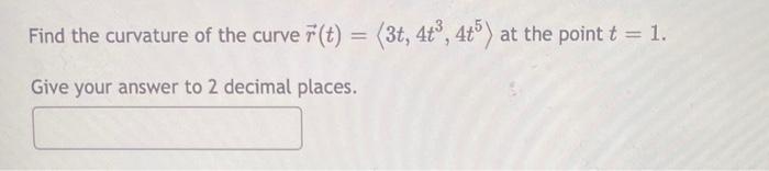 Solved Find The Curvature Of The Curve R T 3t 4t3 4t5 At