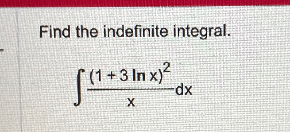 Solved Find the indefinite integral.∫﻿﻿(1+3lnx)2xdx | Chegg.com