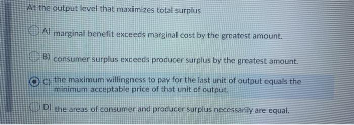 Solved At the output level that maximizes total surplus A) | Chegg.com