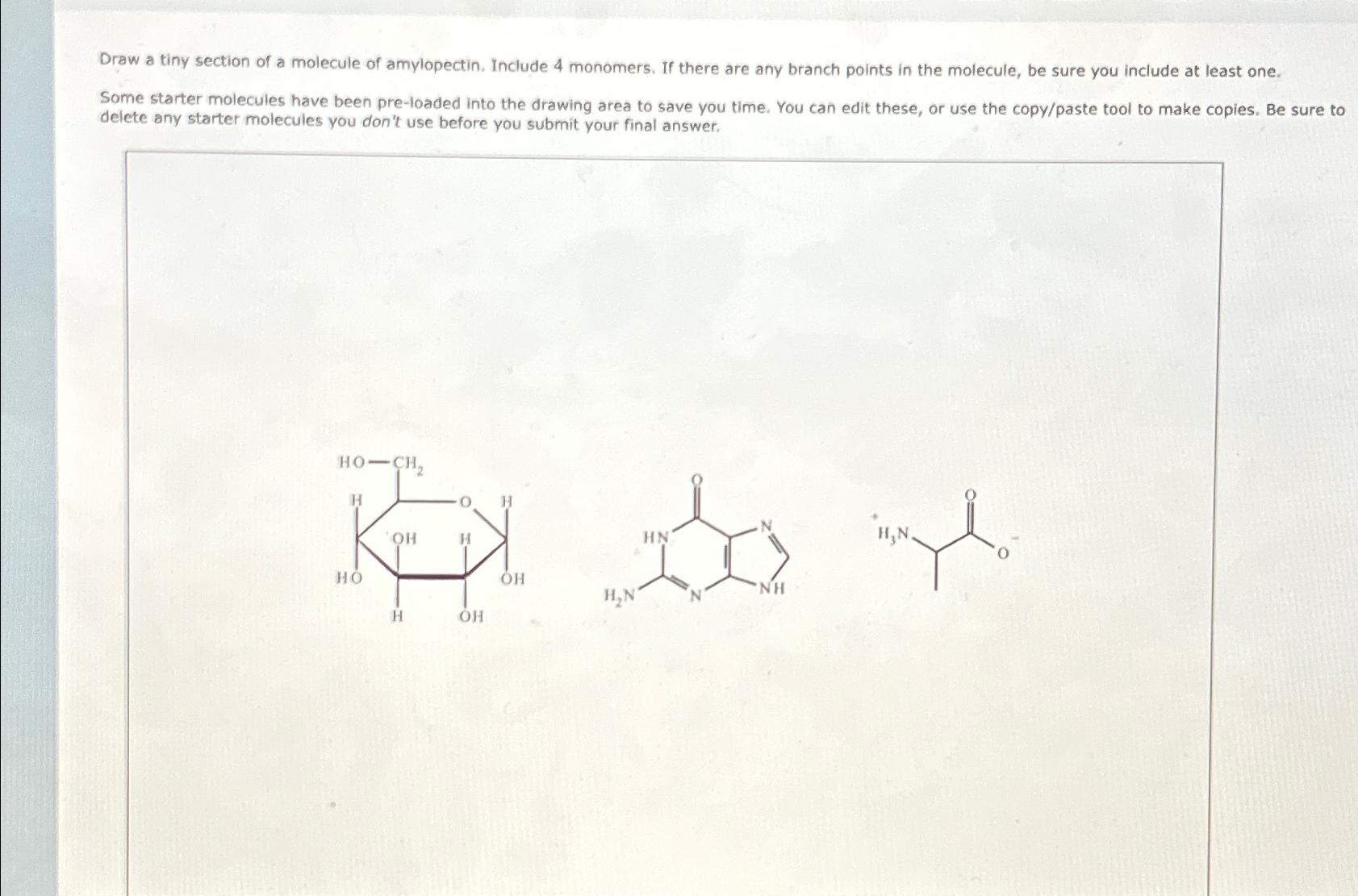 Solved Draw a tiny section of a molecule of amylopectin. | Chegg.com