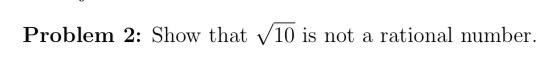 Solved Problem 2: Show that 10 is not a rational number. | Chegg.com