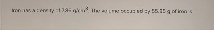 Solved Iron has a density of 7.86 g/cm3. The volume occupied | Chegg.com