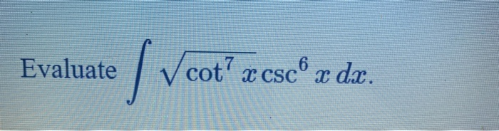 Solved Evaluate cot? x csc x csC6 x dx. | Chegg.com