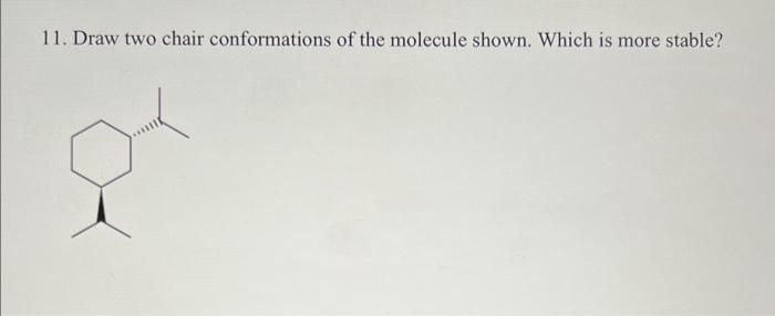 Solved 11. Draw two chair conformations of the molecule | Chegg.com