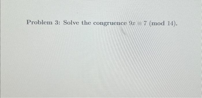 Solved Problem 3: Solve the congruence 9x=7(mod14).Problem | Chegg.com