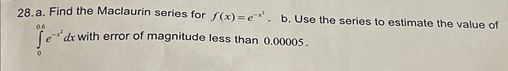 Solved a. ﻿Find the Maclaurin series for f(x)=e-x2. ﻿b. ﻿Use | Chegg.com