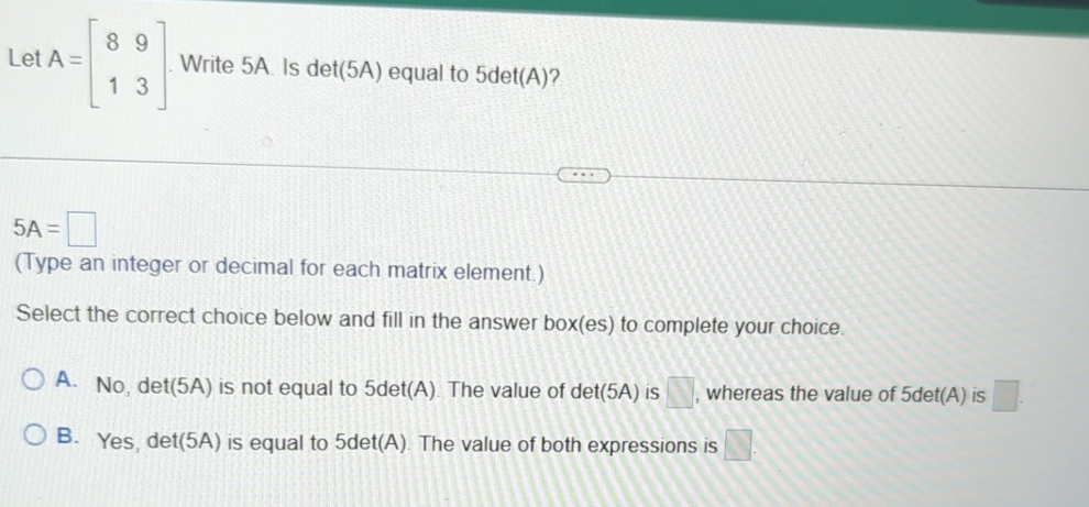 Solved Let A=[8913]. ﻿Write 5A. ﻿Is det(5A) ﻿equal to | Chegg.com