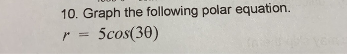 Solved 10. Graph the following polar equation. r = 5cos(30) | Chegg.com