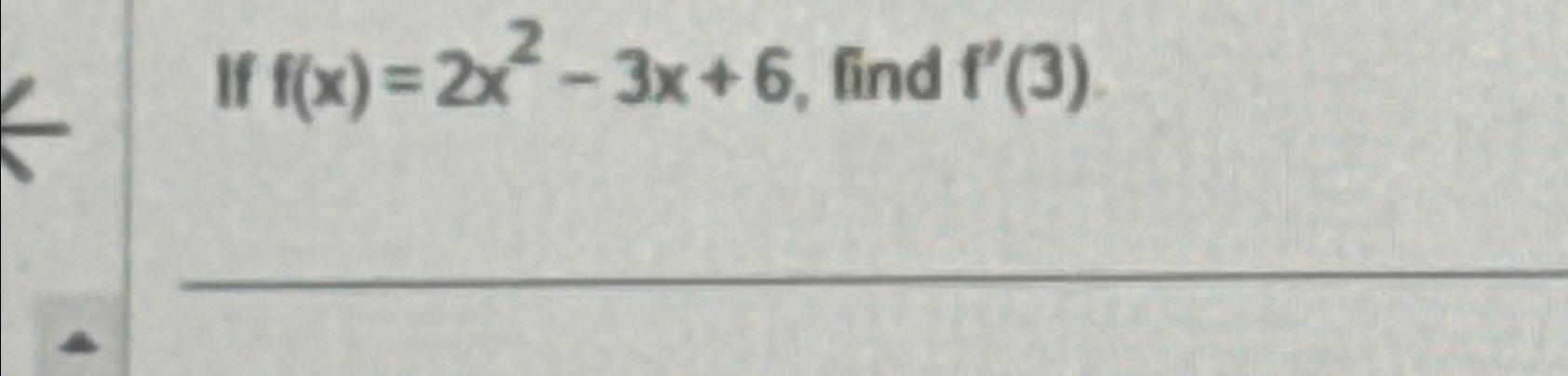 Solved If f(x)=2x2-3x+6, ﻿find f'(3) | Chegg.com