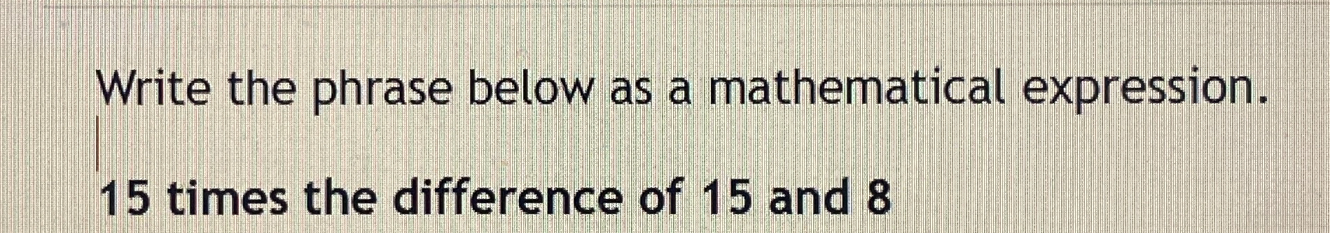 Solved Write the phrase below as a mathematical expression. | Chegg.com