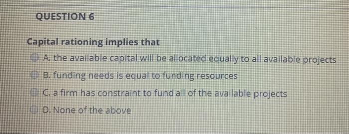 Solved QUESTION 6 Capital rationing implies that A. the | Chegg.com Solved QUESTION 6 Capital rationing implies that A. the | Chegg.com