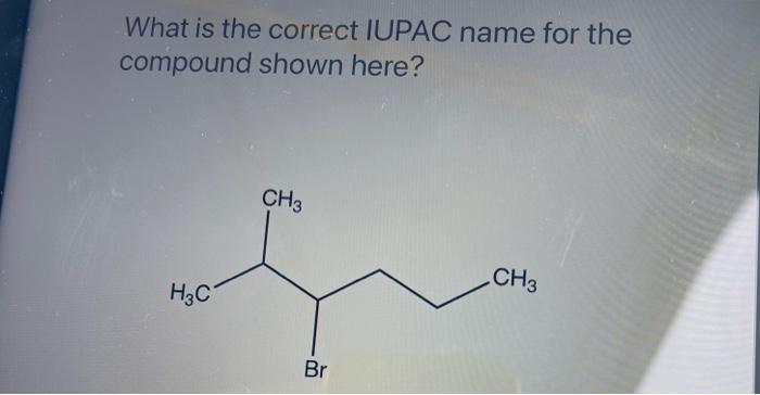 Solved What is the correct IUPAC name for the compound shown | Chegg.com