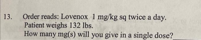 Solved Order reads: Lovenox 1mg/kg sq twice a day. Patient | Chegg.com