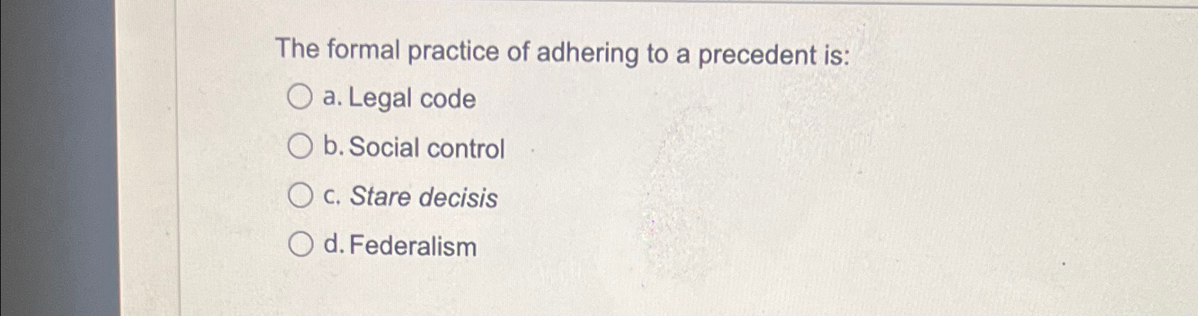 Solved The formal practice of adhering to a precedent is:a. | Chegg.com