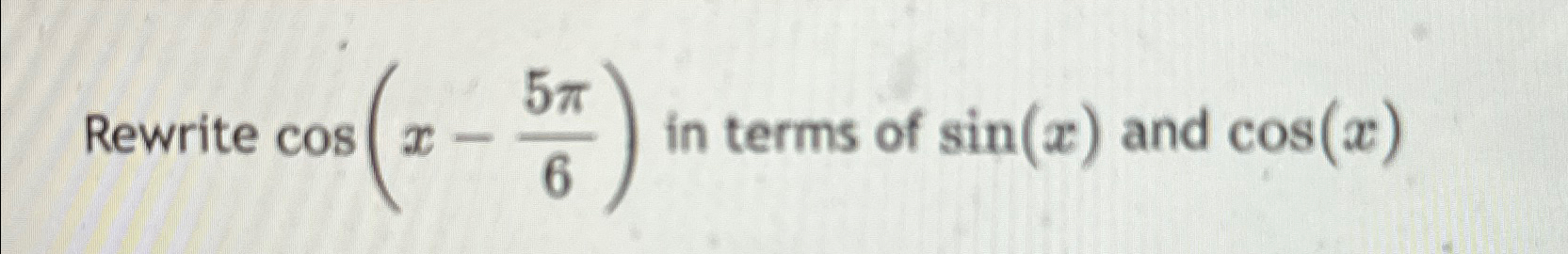 Solved Rewrite cos(x-5π6) ﻿in terms of sin(x) ﻿and cos(x) | Chegg.com