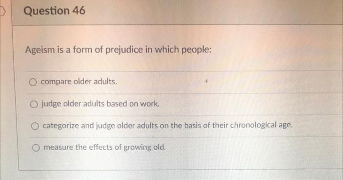 Solved Question 46 Ageism is a form of prejudice in which | Chegg.com