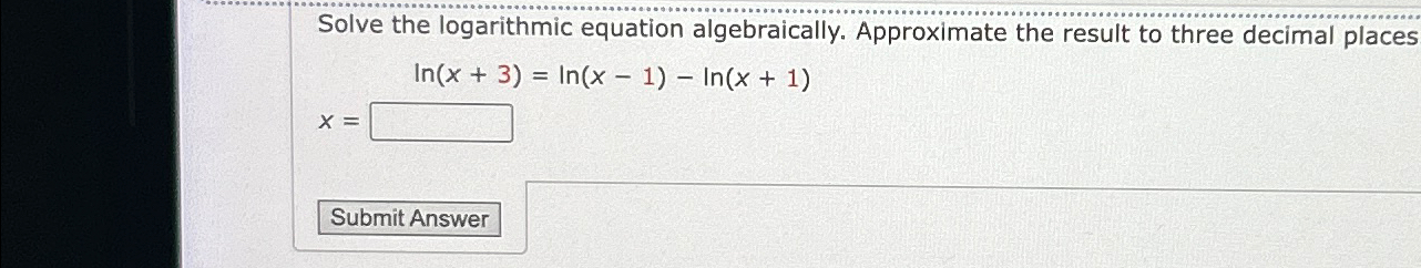 Solved Solve the logarithmic equation algebraically. | Chegg.com