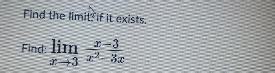 Solved Find the limit, ﻿if it exists.Find: limx→3x-3x2-3x | Chegg.com