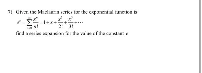 Solved 7) Given the Maclaurin series for the exponential | Chegg.com