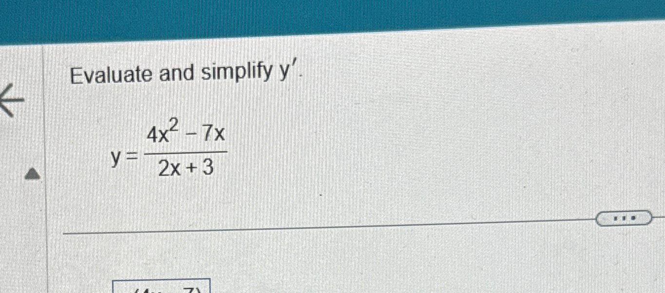 Solved Evaluate and simplify y'.y=4x2-7x2x+3 | Chegg.com