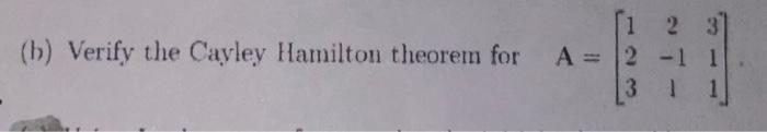 Solved (b) Verify the Cayley Hamilton theorem for | Chegg.com