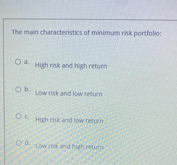 Solved The main characteristics of minimum risk portfolio: O | Chegg.com