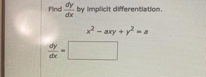 Solved Find dxdy by implicit differentiation. x2−axy+y2=a | Chegg.com