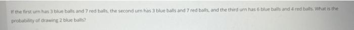 Solved If the first urn has 3 blue balls and 7 red balls, | Chegg.com