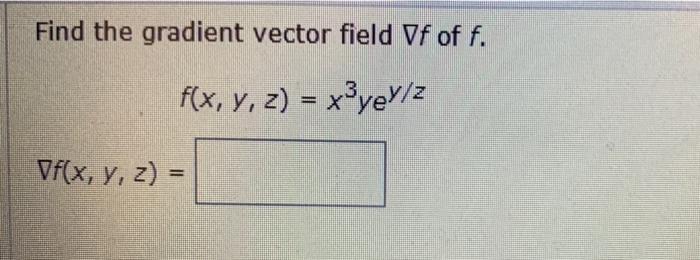 Solved Find the gradient vector field Vf of f. f(x, y, z) = | Chegg.com