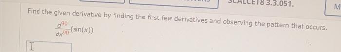 Solved Find the given derivative by finding the first few | Chegg.com