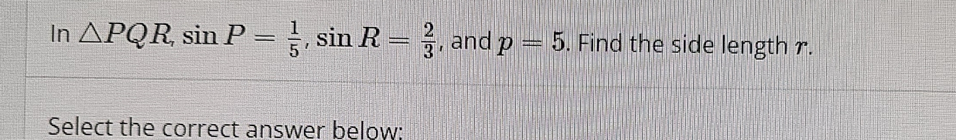 Solved In ????PQR,sinP=15,sinR=23, ﻿and p=5. ﻿Find the side | Chegg.com