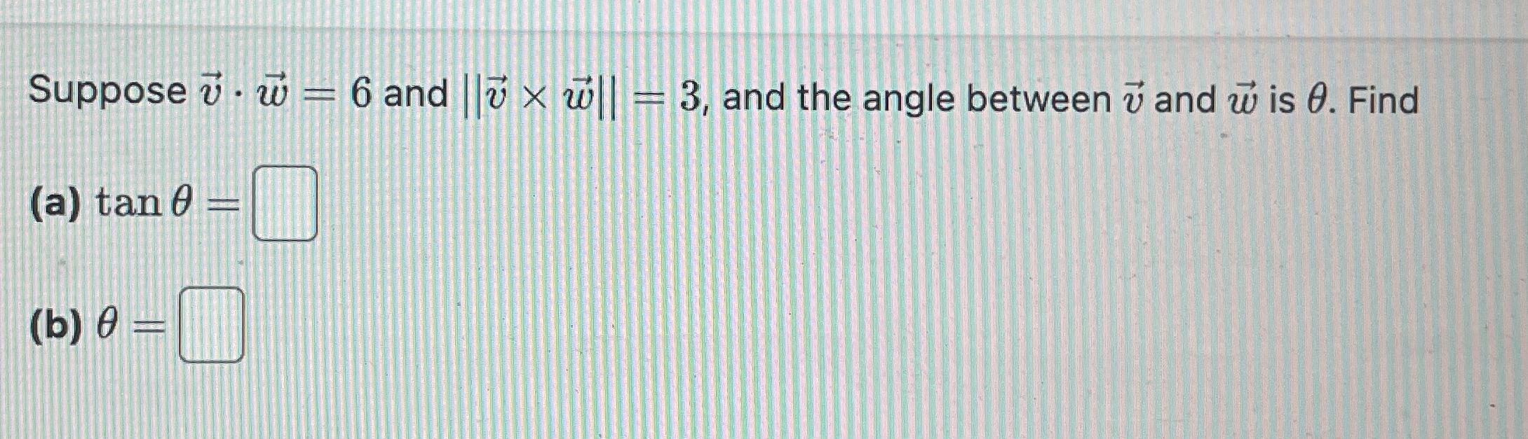 Solved Suppose vec(v)*vec(w)=6 ﻿and ||vec(v)×vec(w)||=3, | Chegg.com