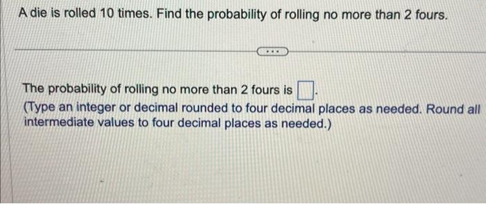 Solved A die is rolled 10 times. Find the probability of | Chegg.com