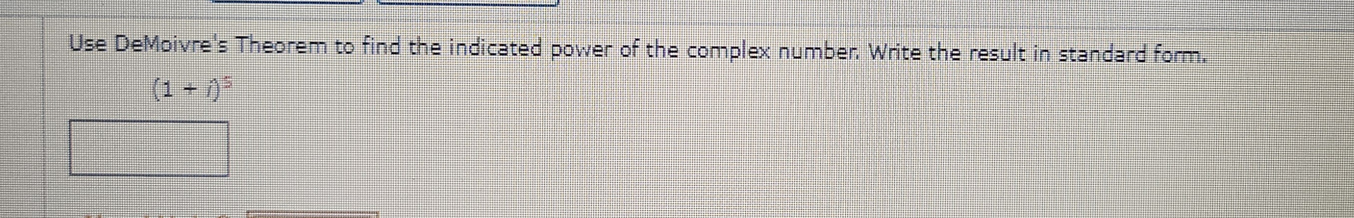 Solved Use DeMoivre's Theorem to find the indicated power of | Chegg.com
