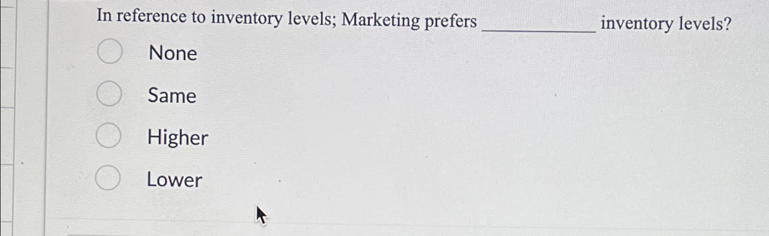 Solved In reference to inventory levels; Marketing prefers | Chegg.com