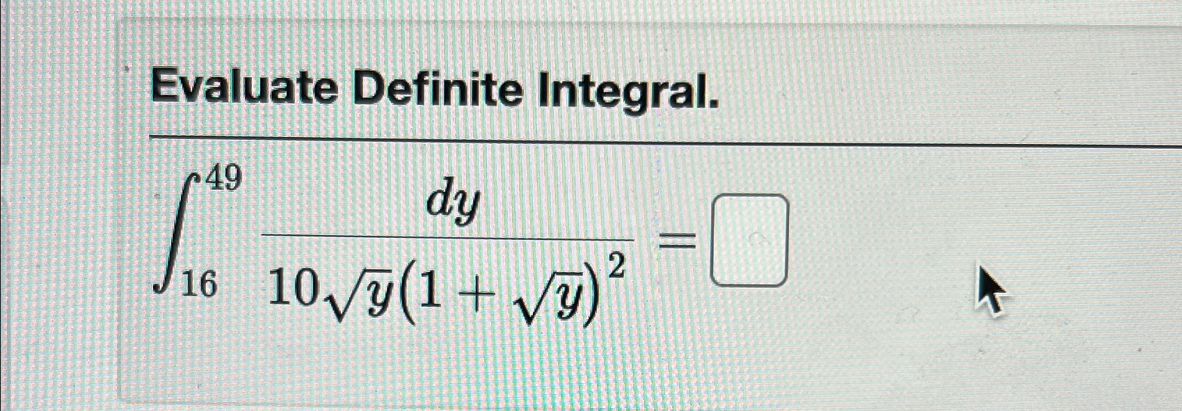 Solved Evaluate Definite Integral.∫1649dy10y2(1+y2)2= | Chegg.com