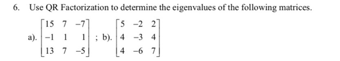 Solved 6. Use QR Factorization to determine the eigenvalues | Chegg.com