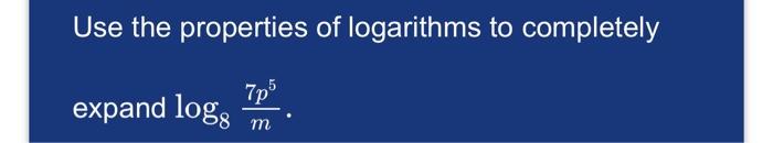 Solved Use the properties of logarithms to completely expand | Chegg.com