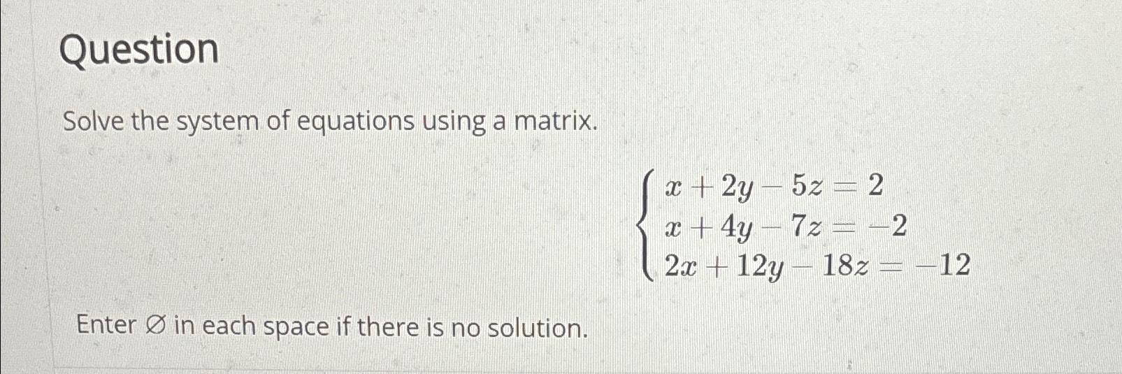 Solved QuestionSolve the system of equations using a | Chegg.com