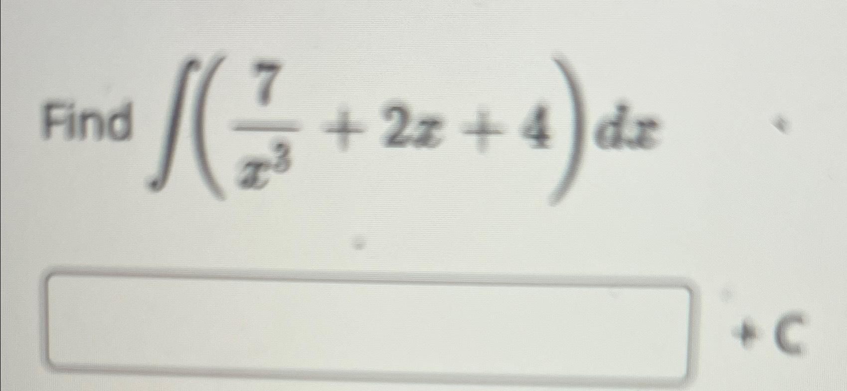 Solved Find ∫﻿﻿(7x3+2x+4)dx | Chegg.com