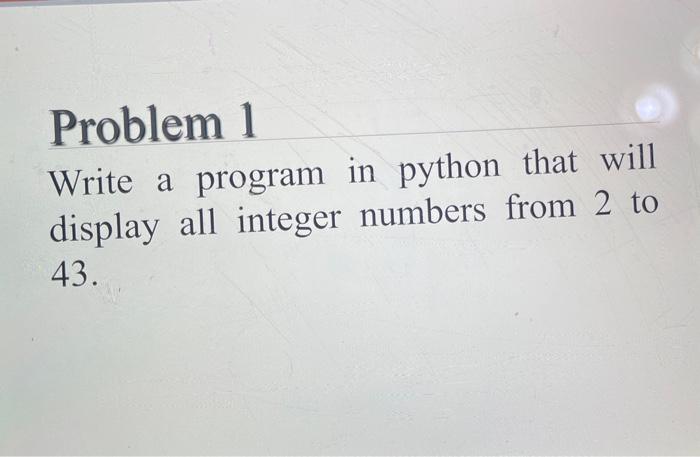 Solved Problem 1 Write a program in python that will display | Chegg.com