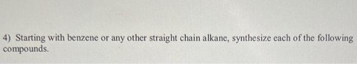 Solved 4) Starting with benzene or any other straight chain | Chegg.com