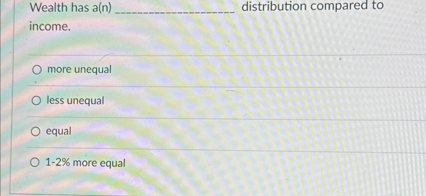 Solved Wealth has a(n) q, ﻿distribution compared to income. | Chegg.com