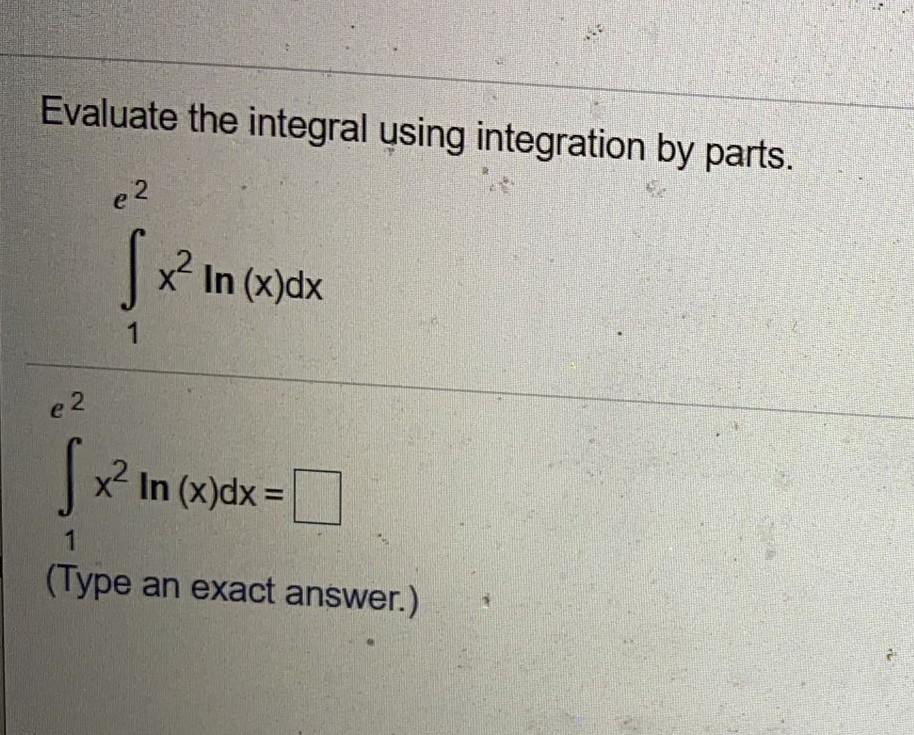 Solved Evaluate the integral using integration by parts. e2 | Chegg.com