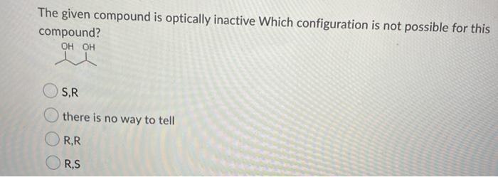 Solved The given compound is optically inactive Which | Chegg.com