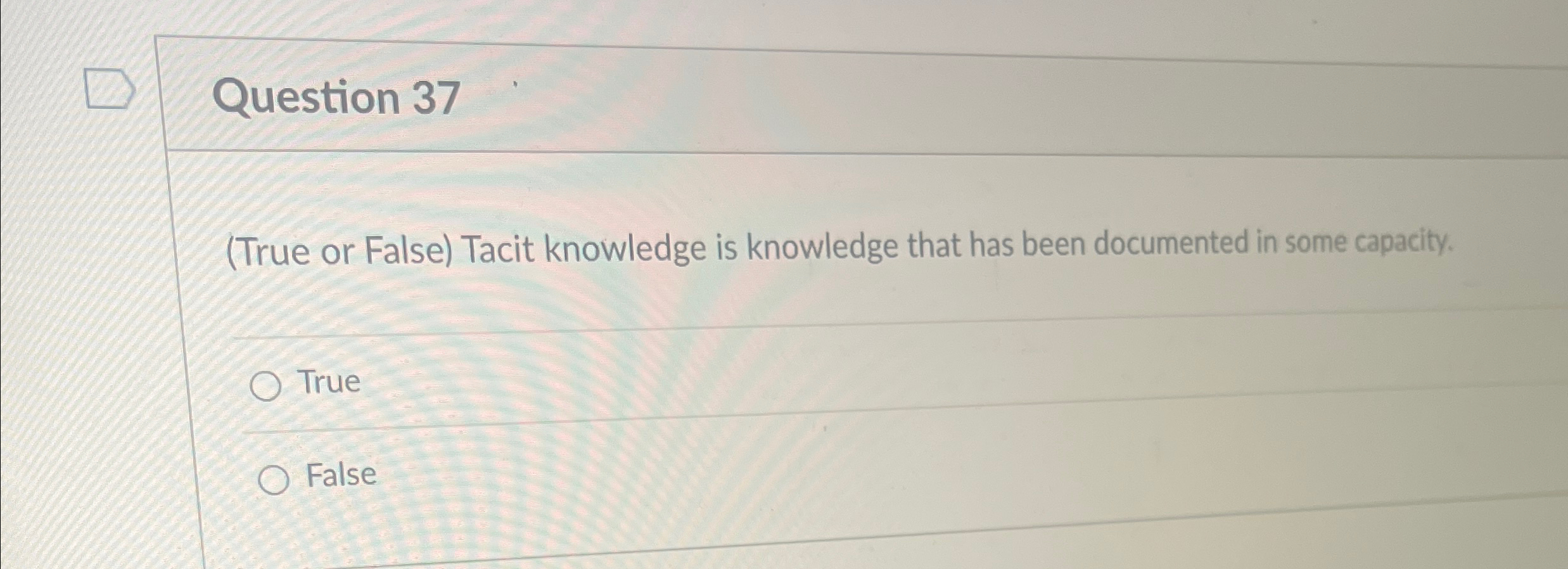 Solved Question 37(True or False) ﻿Tacit knowledge is | Chegg.com